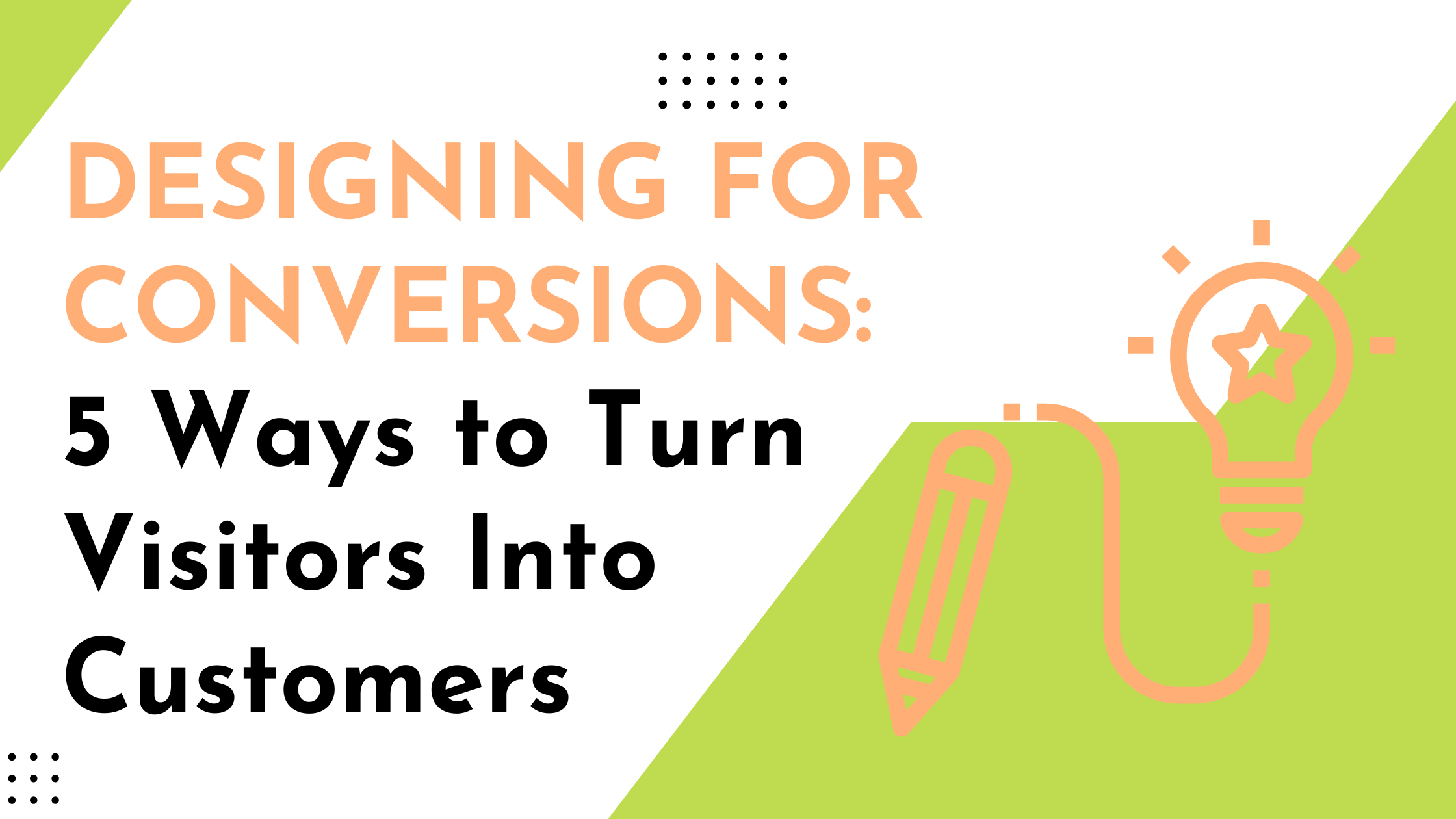 Designing for Conversions: 5 Ways To Turn Visitors into Customers ...